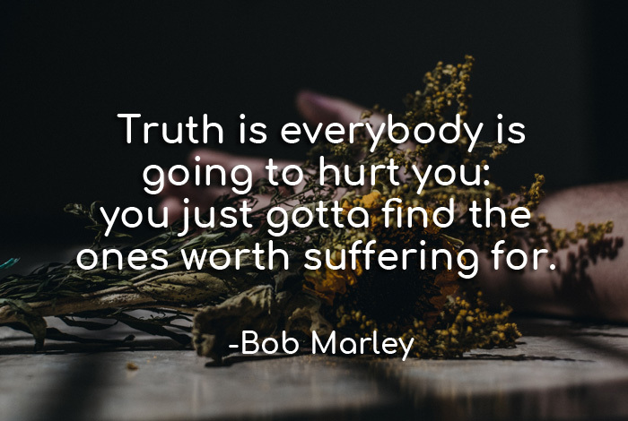 Truth is everybody is going to hurt you: you just gotta find the ones ...