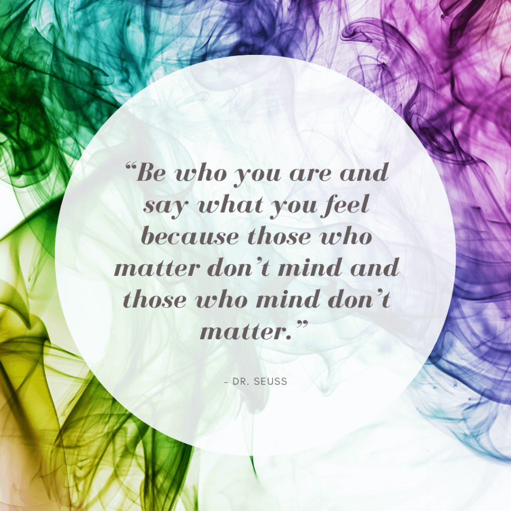 “Be who you are and say what you feel because those who matter don’t ...
